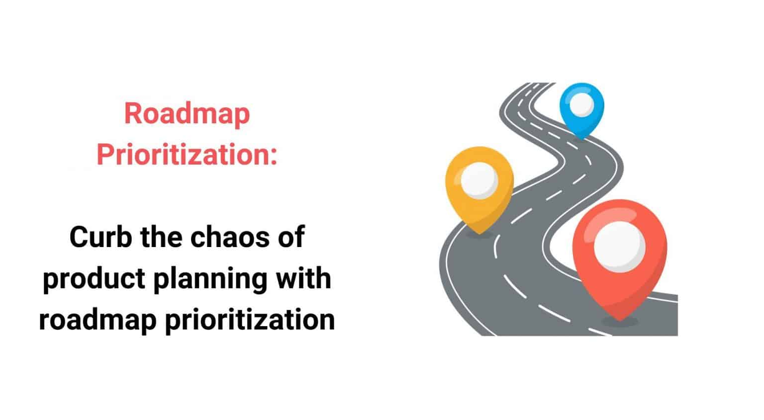 How To Prioritize Your Roadmap And Why It's Important